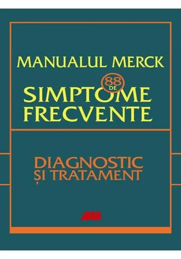 Manualul Merck - 88 de simptome frecvente. Etiologie, evaluare si ...